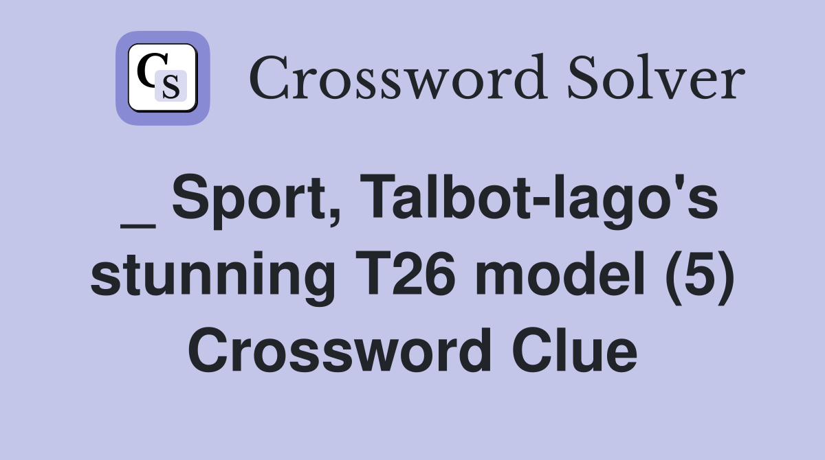 _ Sport, Talbot-lago's stunning T26 model (5) - Crossword Clue Answers - Crossword Solver